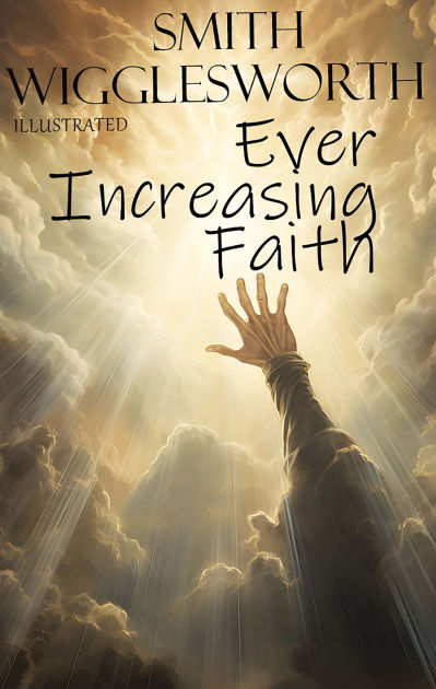Ever Increasing Faith. Illustrated by Smith Wigglesworth | eBook ...