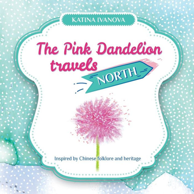 The Pink Dandelion travels NORTH by Katina Ivanova, Paperback | Barnes ...