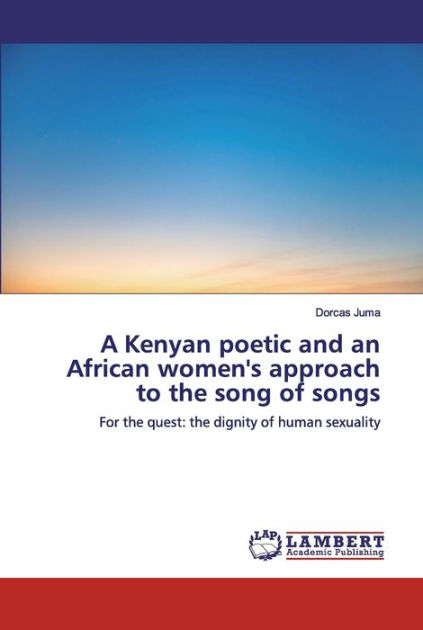 A Kenyan poetic and an African women's approach to the song of songs by ...