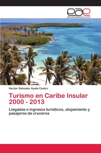 Turismo en Caribe Insular 2000 - 2013 by Hector Salvador Ayala Castro ...