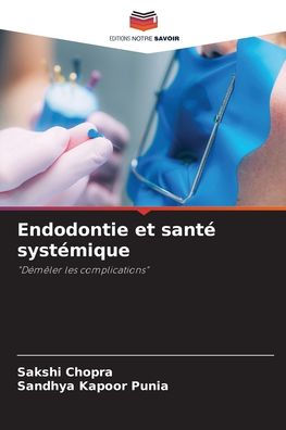 Endodontie et santï¿½ systï¿½mique by Sakshi Chopra, Sandhya Kapoor ...