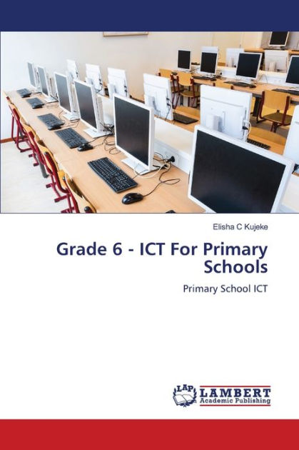Grade 6 - ICT For Primary Schools by Elisha C Kujeke, Paperback ...