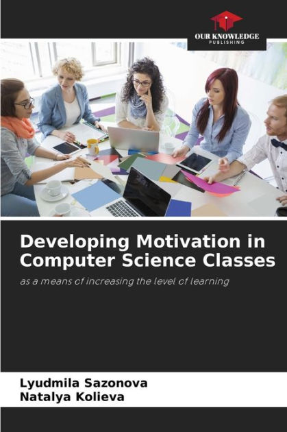Developing Motivation in Computer Science Classes by Lyudmila Sazonova ...