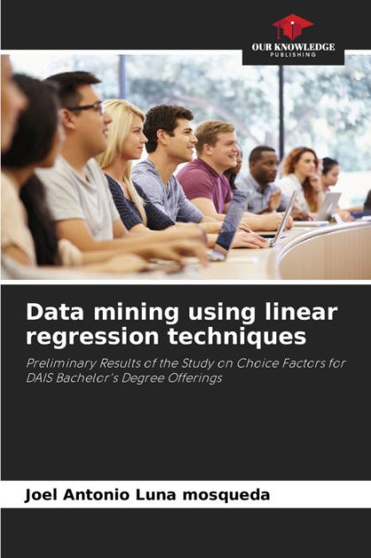 Data mining using linear regression techniques by Joel Antonio Luna ...
