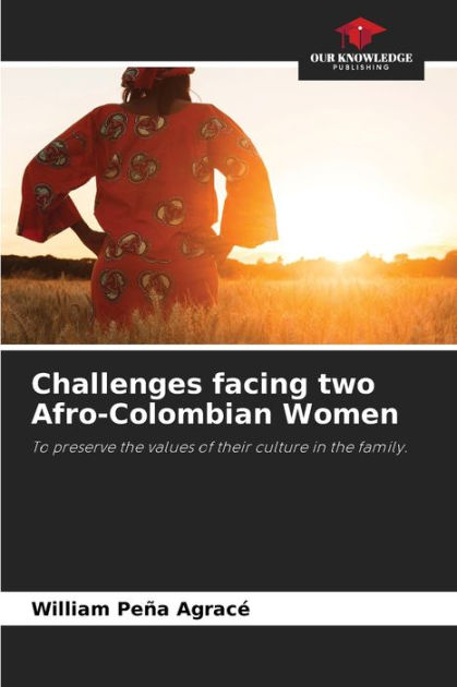 Challenges facing two Afro-Colombian Women by William Peña Agracé ...