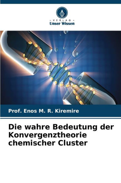 Die wahre Bedeutung der Konvergenztheorie chemischer Cluster by Prof Enos M R Kiremire ...