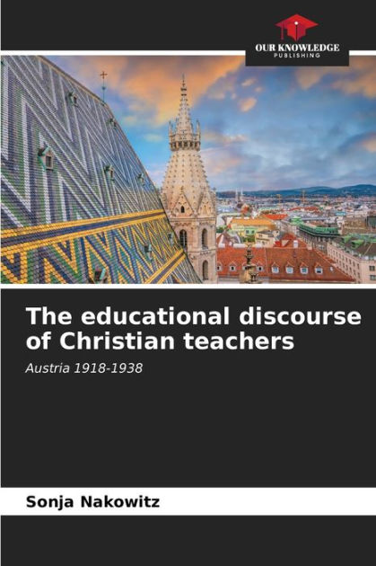 The educational discourse of Christian teachers by Sonja Nakowitz ...