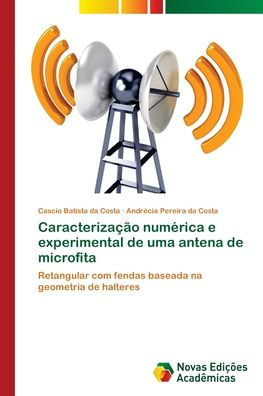 Caracterizaï¿½ï¿½o numï¿½rica e experimental de uma antena de microfita ...
