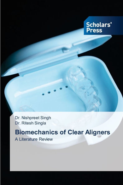 Biomechanics of Clear Aligners by Nishpreet Singh, Ritesh Singla ...
