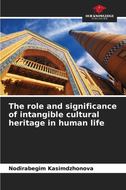 The role and significance of intangible cultural heritage in human life ...