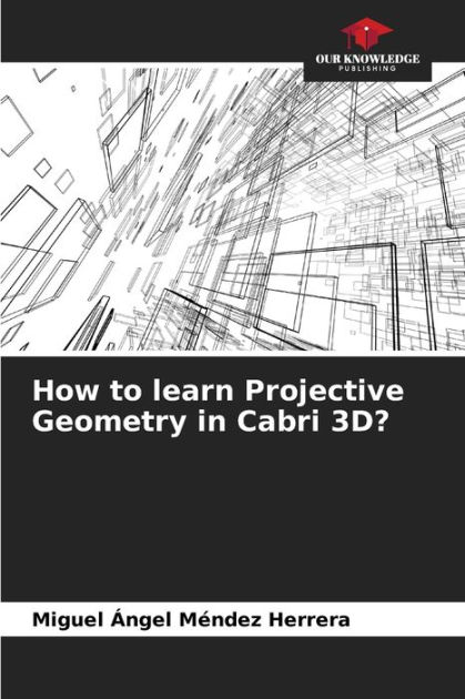 How to learn Projective Geometry in Cabri 3D? by Miguel ïngel Mïndez ...