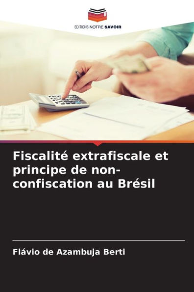Fiscalitï¿½ extrafiscale et principe de non-confiscation au Brï¿½sil by Flïvio de Azambuja Berti ...