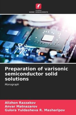 Preparation of varisonic semiconductor solid solutions by Alizhon Razzakov, Anvar Matnazarov ...
