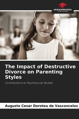 The Impact of Destructive Divorce on Parenting Styles by Augusto Cesar ...