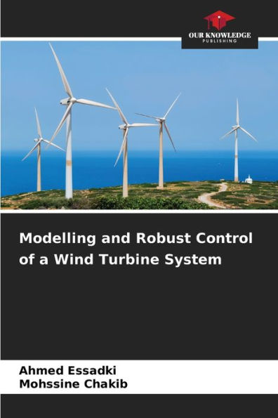 Modelling And Robust Control Of A Wind Turbine System By Ahmed Essadki Mohssine Chakib