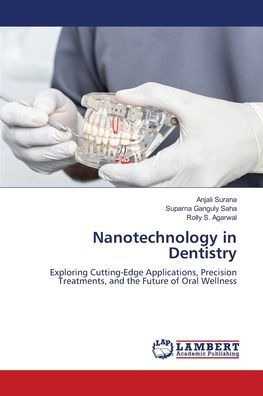 Nanotechnology in Dentistry by Anjali Surana, Suparna Ganguly Saha ...