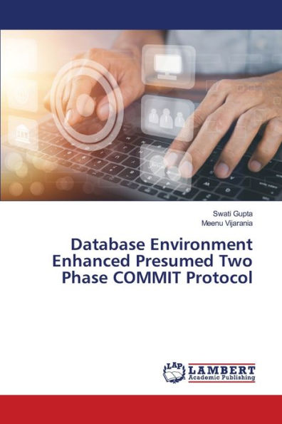 Database Environment Enhanced Presumed Two Phase COMMIT Protocol by Swati Gupta, Meenu Vijarania ...