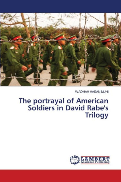 The portrayal of American Soldiers in David Rabe's Trilogy by Wadhah ...
