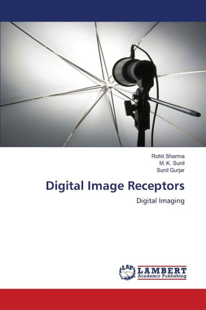 Digital Image Receptors by Rohit Sharma, M K Sunil, Sunil Gurjar ...
