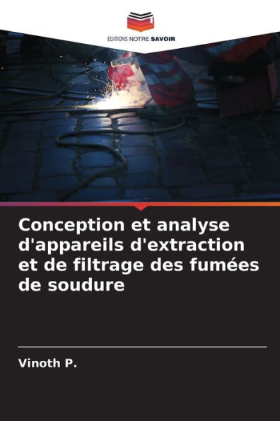 Conception et analyse d'appareils d'extraction et de filtrage des fumï¿½es de soudure by Vinoth ...