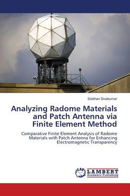 Analyzing Radome Materials and Patch Antenna via Finite Element Method by Siddhan Sivakumar ...