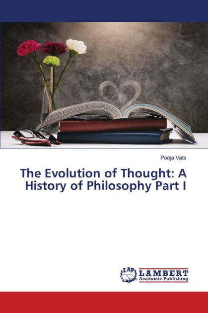 The Evolution of Thought: A History of Philosophy Part I by Pooja Vats ...
