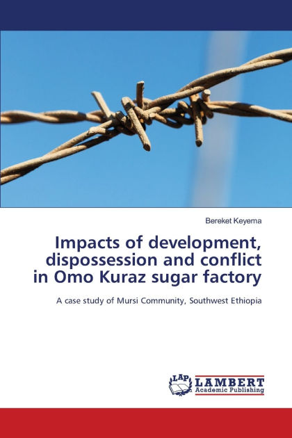 Impacts of development, dispossession and conflict in Omo Kuraz sugar ...