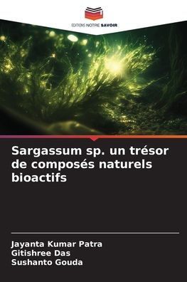 Sargassum sp. un trï¿½sor de composï¿½s naturels bioactifs by Jayanta Kumar Patra, Gitishree Das ...