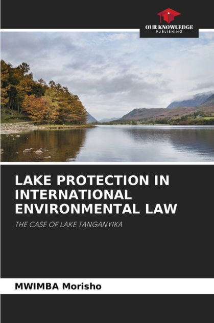 Lake Protection in International Environmental Law by Mwimba Morisho ...
