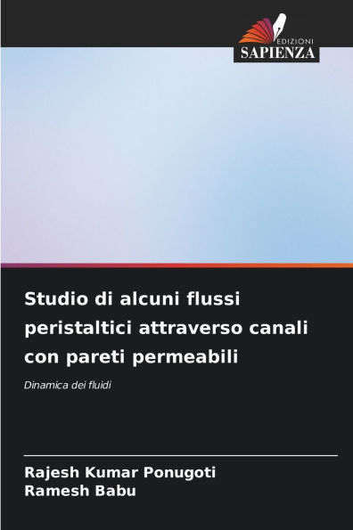 Studio di alcuni flussi peristaltici attraverso canali con pareti permeabili by Rajesh Kumar ...