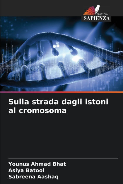Sulla strada dagli istoni al cromosoma by Younus Ahmad Bhat, Asiya ...