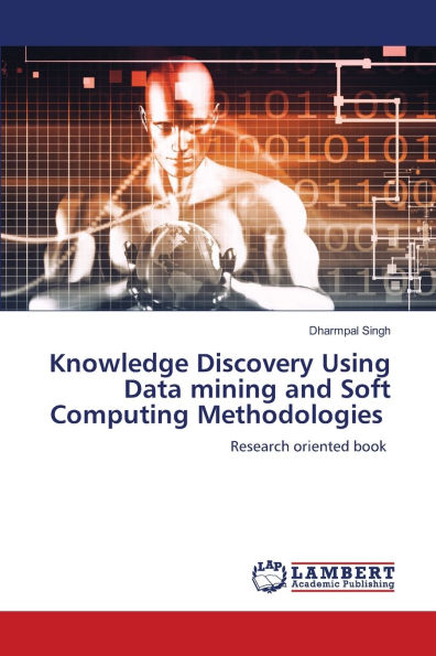 Knowledge Discovery Using Data Mining And Soft Computing Methodologies