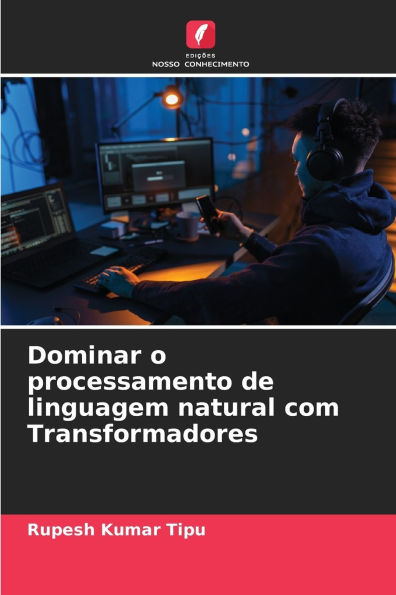 Dominar o processamento de linguagem natural com Transformadores by Rupesh Kumar Tipu, Paperback ...