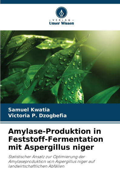 Amylase-Produktion in Feststoff-Fermentation mit Aspergillus niger by Samuel Kwatia, Victoria P ...