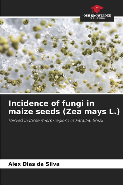 Incidence of fungi in maize seeds (Zea mays L.) by Alex Dias Da Silva ...