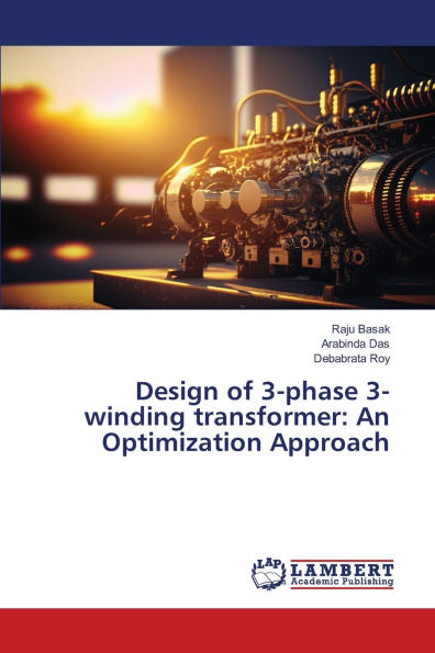 Design of 3-phase 3-winding transformer: An Optimization Approach by Raju Basak, Arabinda Das ...