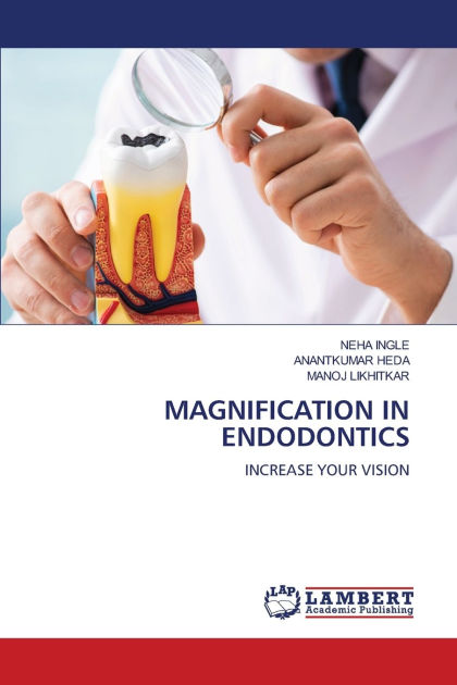 Magnification in Endodontics by Neha Ingle, Anantkumar Heda, Manoj ...