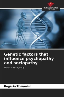 Genetic factors that influence psychopathy and sociopathy by Rogïrio ...