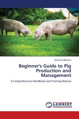 Beginner's Guide to Pig Production and Management by Kwamina Banson ...