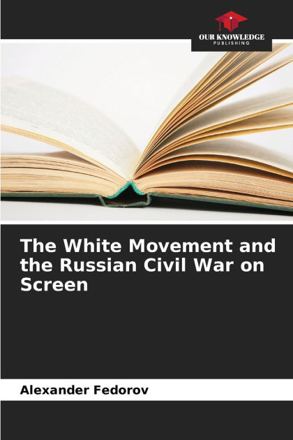 The White Movement and the Russian Civil War on Screen by Alexander ...
