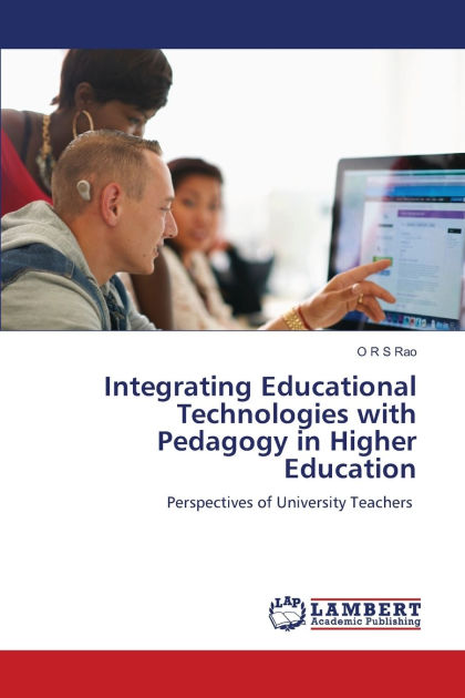 Integrating Educational Technologies with Pedagogy in Higher Education ...