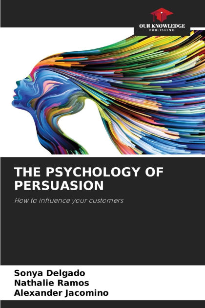 The Psychology of Persuasion by Sonya Delgado, Nathalie Ramos ...