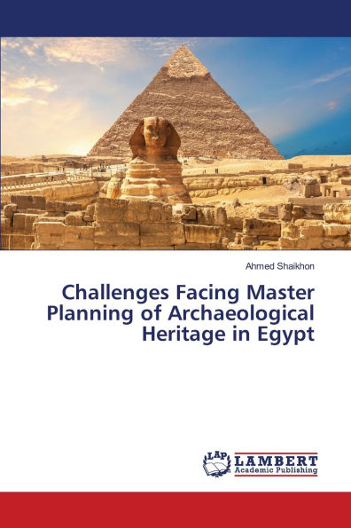 Challenges Facing Master Planning of Archaeological Heritage in Egypt by Ahmed Shaikhon ...