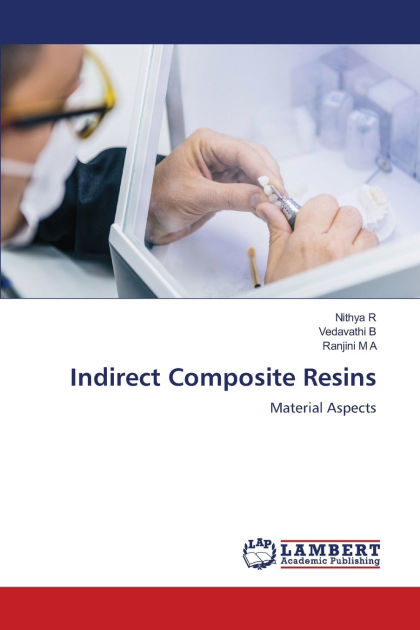 Indirect Composite Resins by Nithya R, Vedavathi B, Ranjini M a ...