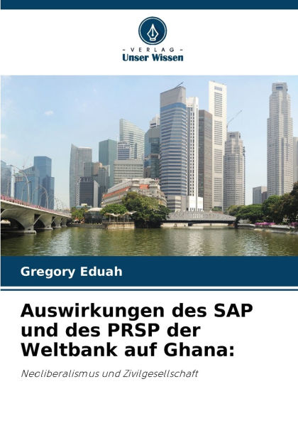 Auswirkungen des SAP und des PRSP der Weltbank auf Ghana by Gregory ...
