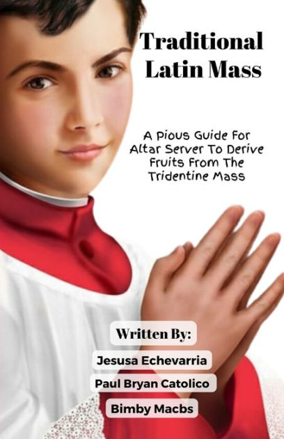 TRADITIONAL LATIN MASS A Pious Guide For Altar Server To Derive Fruits ...