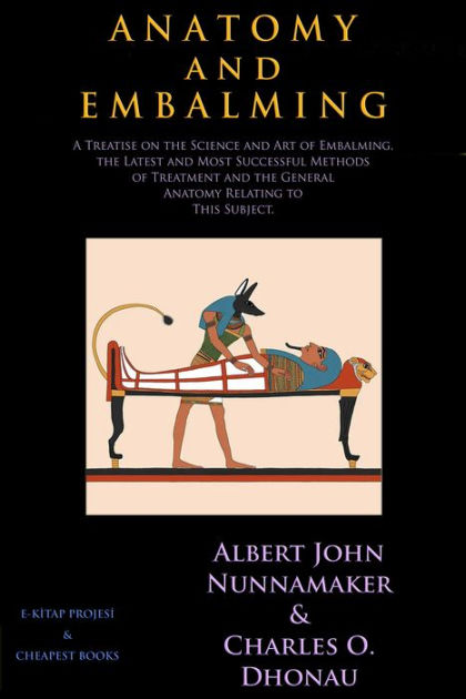 Anatomy and Embalming: A Treatise on the Science and Art of Embalming ...