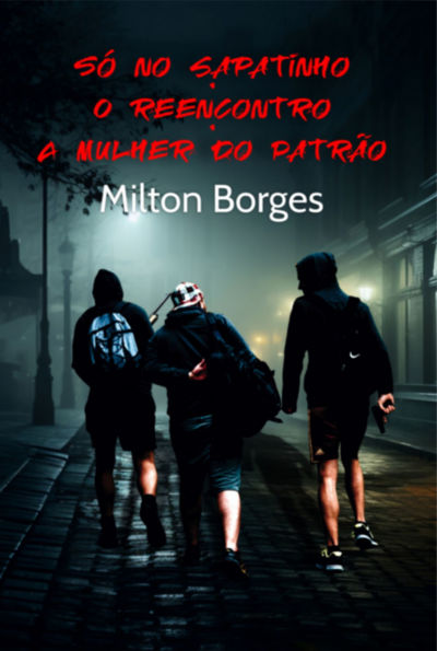 Só No Sapatinho . O Reencontro . A Mulher Do Patrão by Milton Borges ...