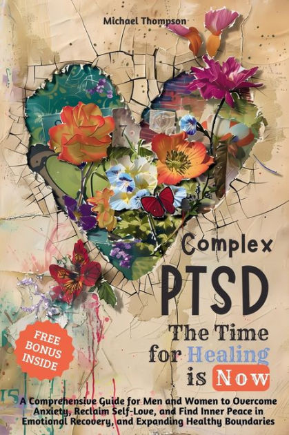 Complex PTSD - The Time for Healing is Now: A Comprehensive Guide for ...