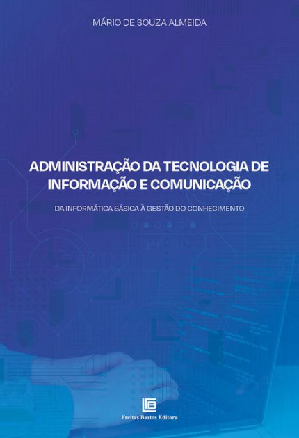Administração da Tecnologia de Informação e Comunicação: Da Informática ...